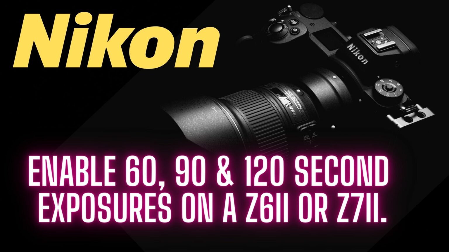 Nikon Z6ii & Z7ii Extended Shutter Time, 60 Second Exposures